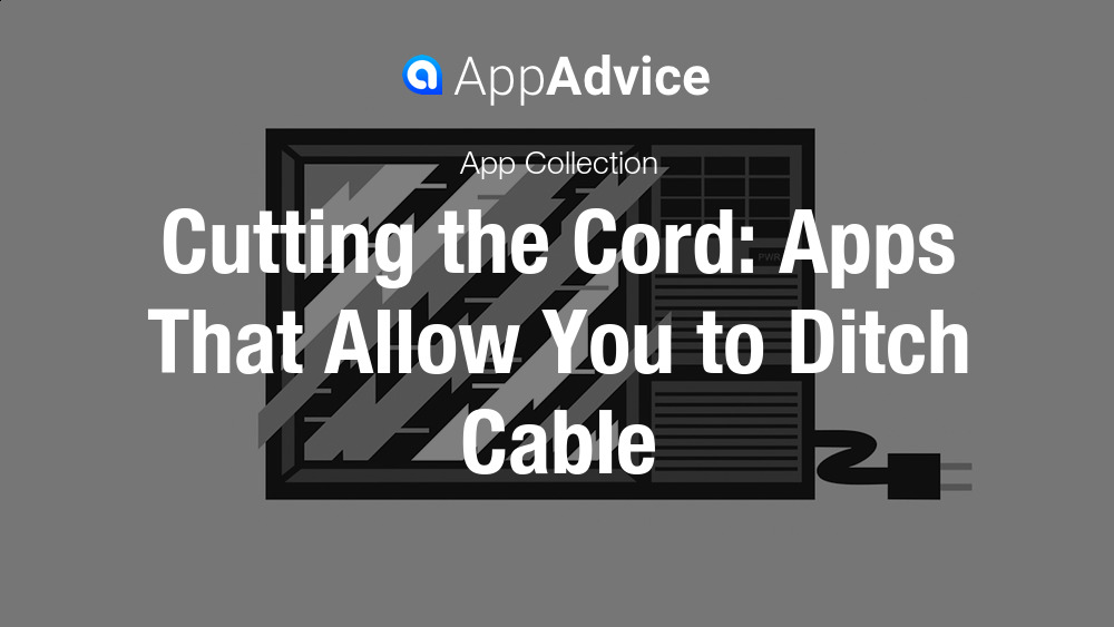 Cutting the Cord: Apps That Allow You to Ditch Cable